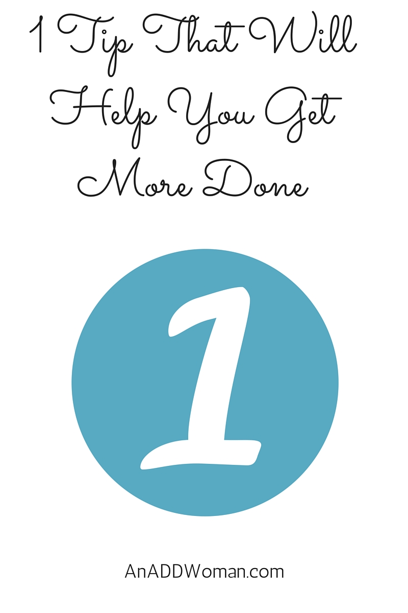 1 Tip That Will Help You Get More Done – An ADD Woman Podcast