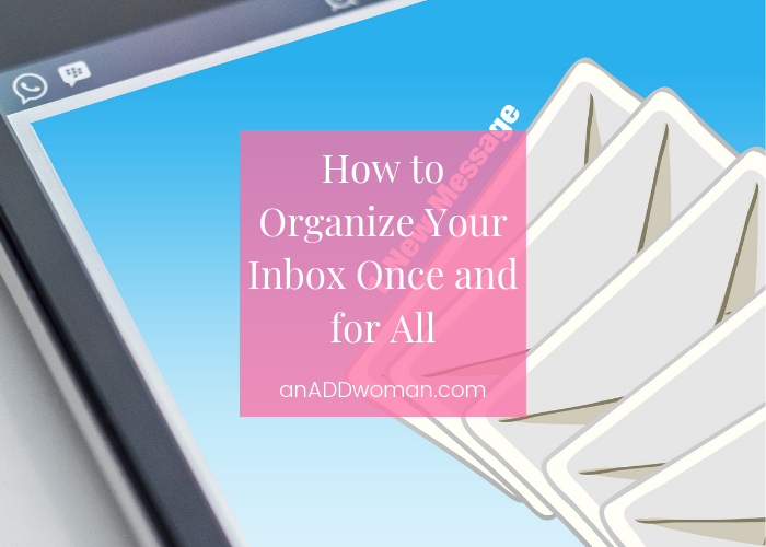 How to Organize Your Inbox Once and for All – An ADD Woman Podcast